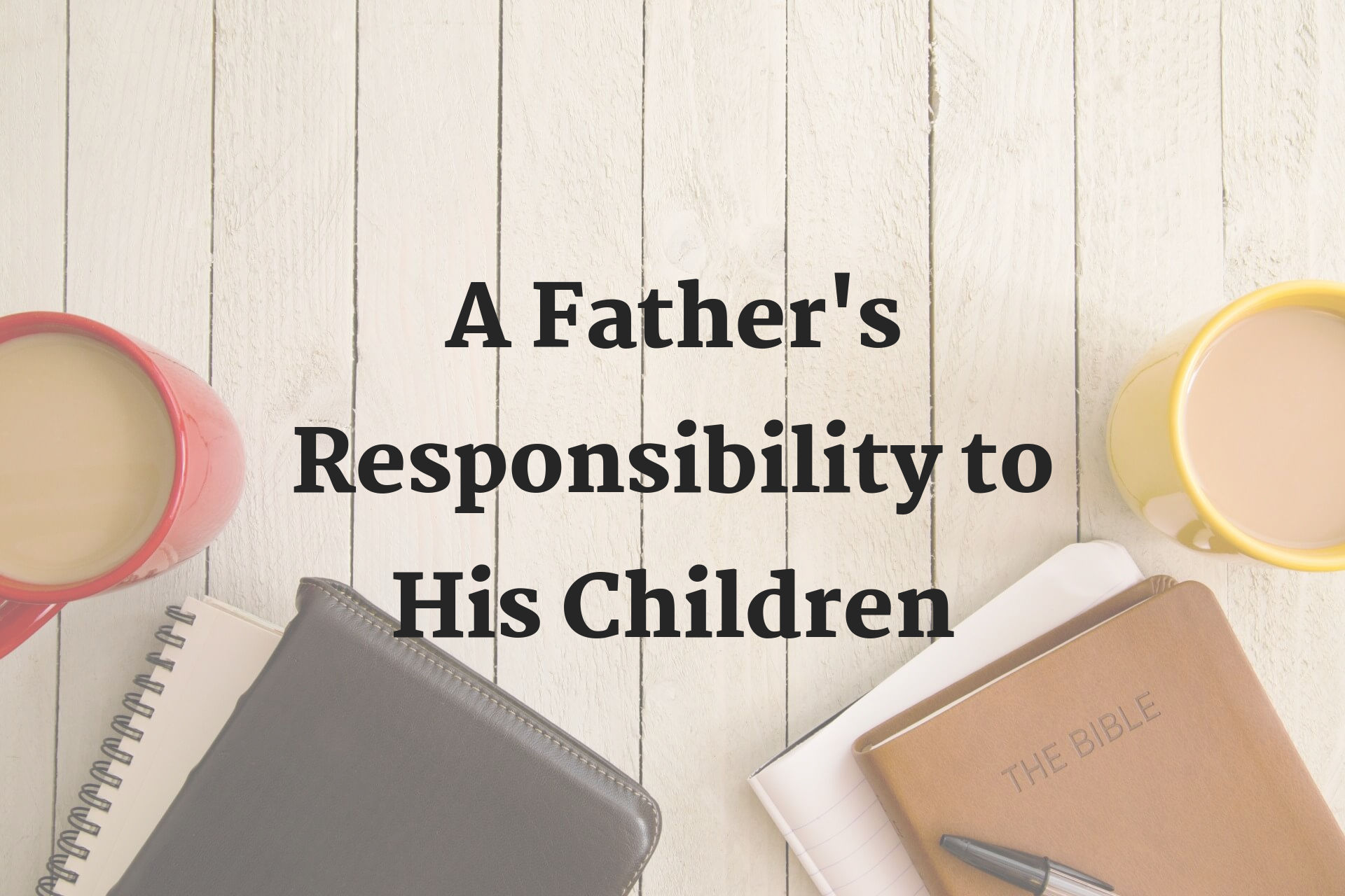 A Father’s Responsibility to His Children | Lakeside Church of Christ